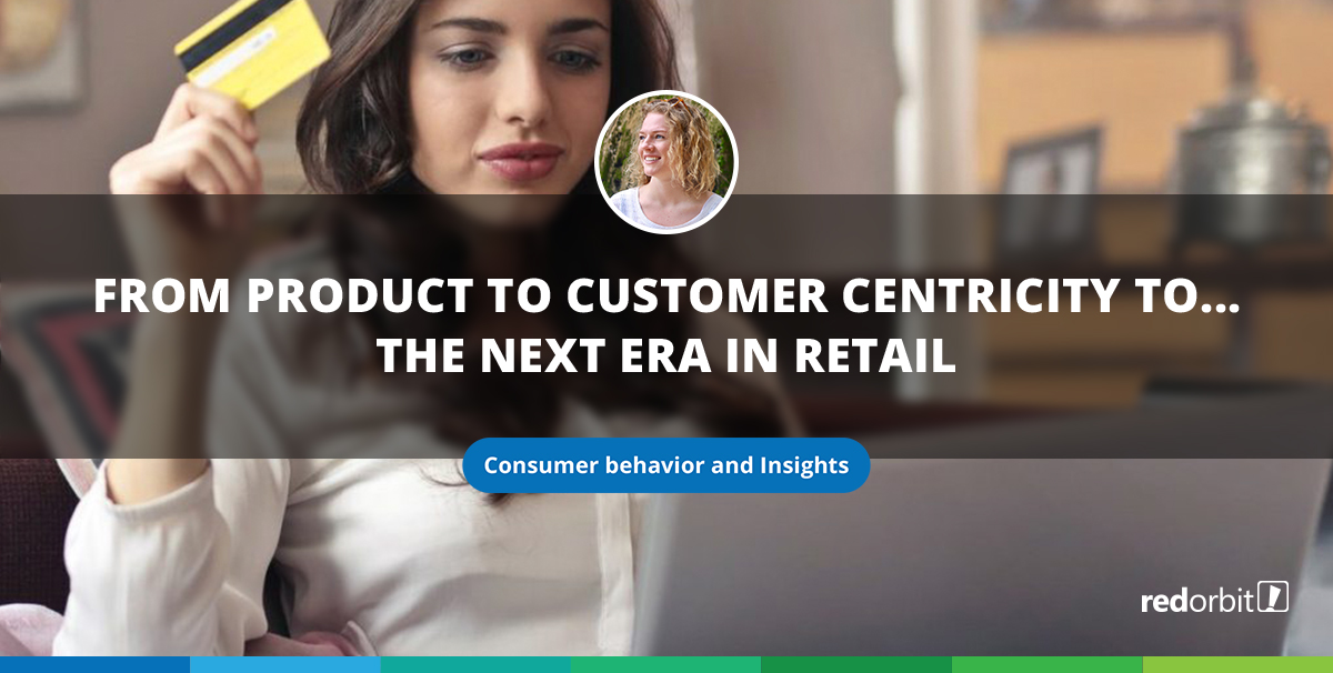 From Product to Customer Centricity to ... The Next Era in Retail ...